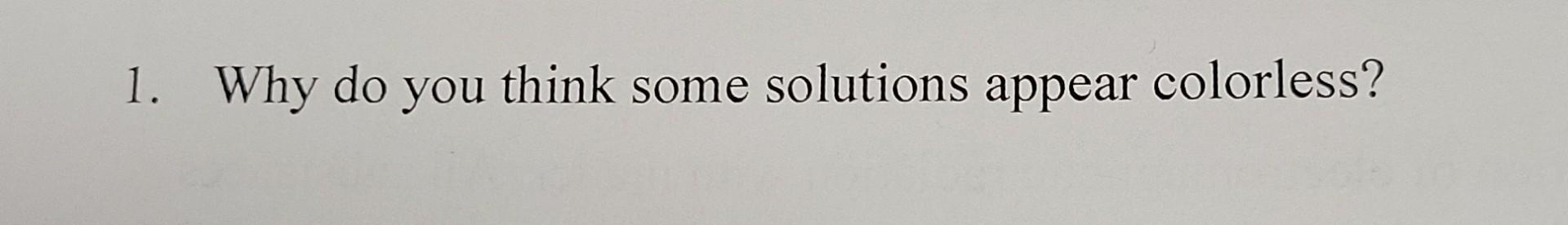 Solved 1. Why do you think some solutions appear colorless? | Chegg.com