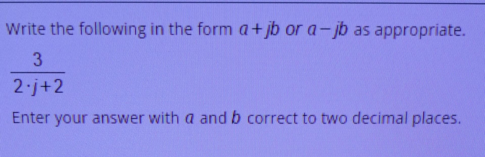 Solved Write the following in the form a+jb or a−jb as | Chegg.com