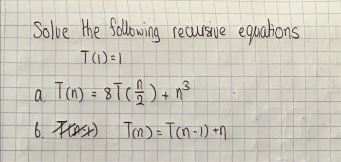 Solved Solue the following recursive equations T=1 a. T(n) = | Chegg.com