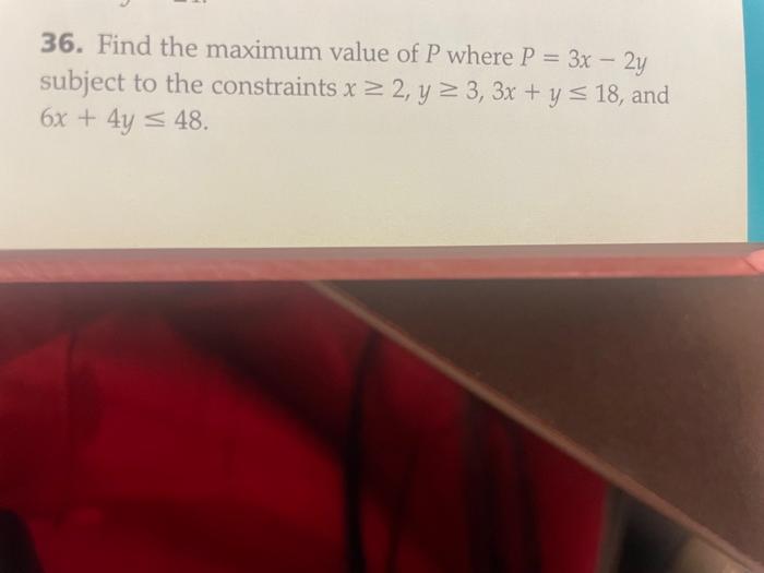 Solved 36. Find the maximum value of P where P=3x−2y subject | Chegg.com