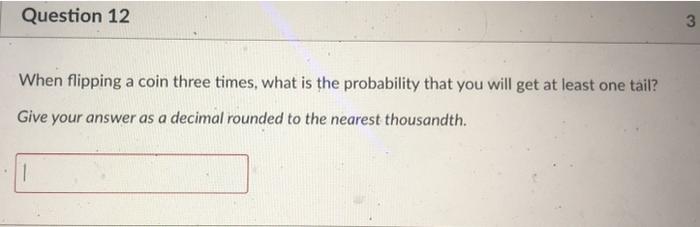 Solved Question 12 3 When flipping a coin three times, what | Chegg.com