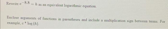 Solved Rewrite e-8.8 C h as an equivalent logarithmic | Chegg.com