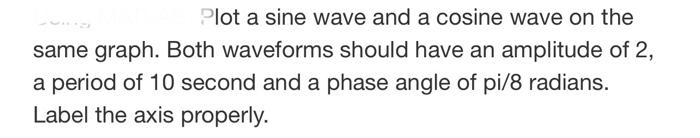 Solved Plot a sine wave and a cosine wave on the same graph. | Chegg.com