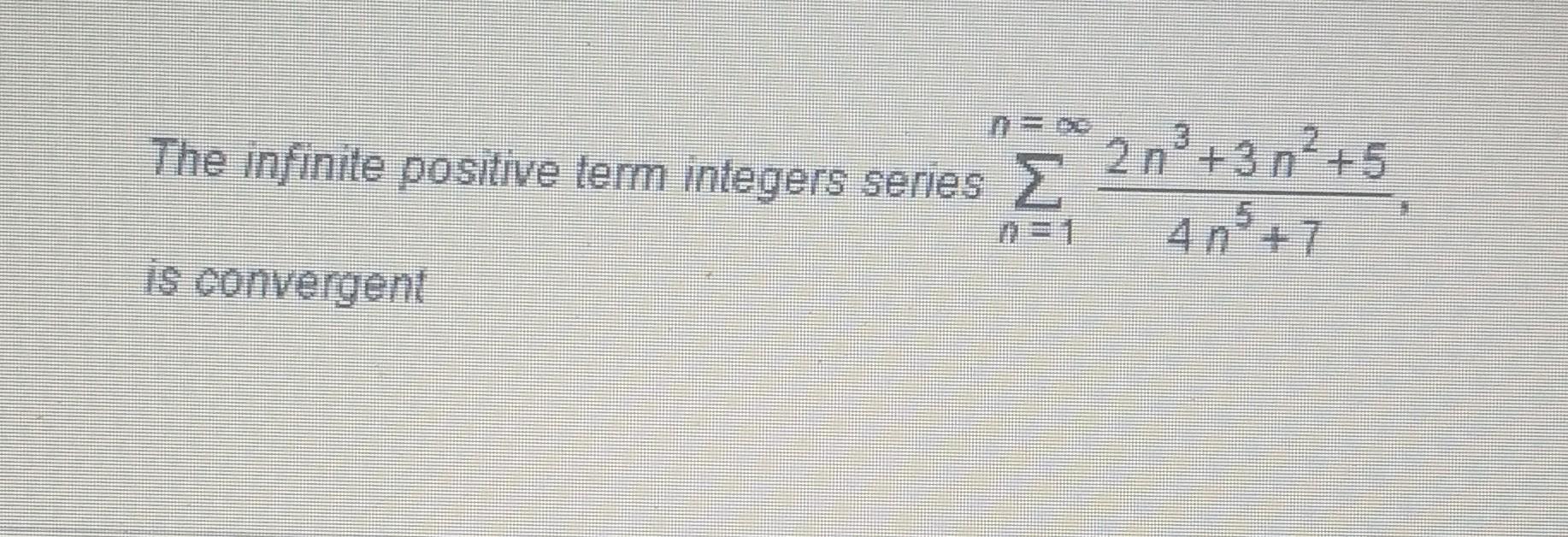 Solved The infinite positive term integers series 2 n2+3 n+5 | Chegg.com