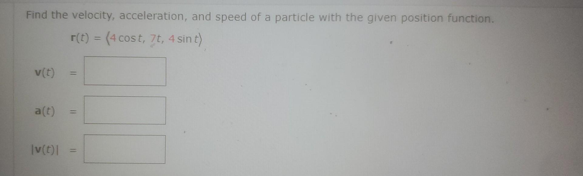 Solved Find the velocity, acceleration, and speed of a | Chegg.com