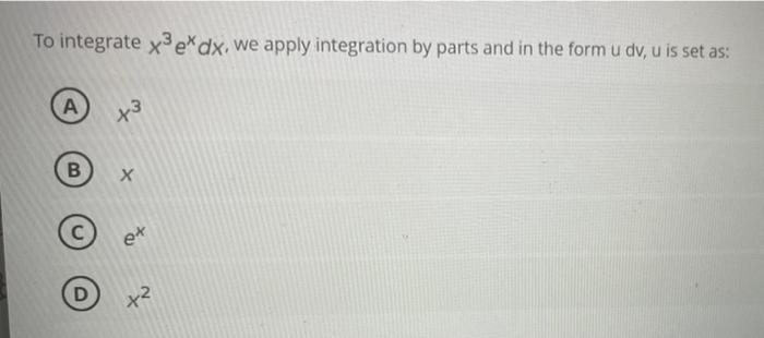 Solved To integrate x3 ex dx, we apply integration by parts | Chegg.com