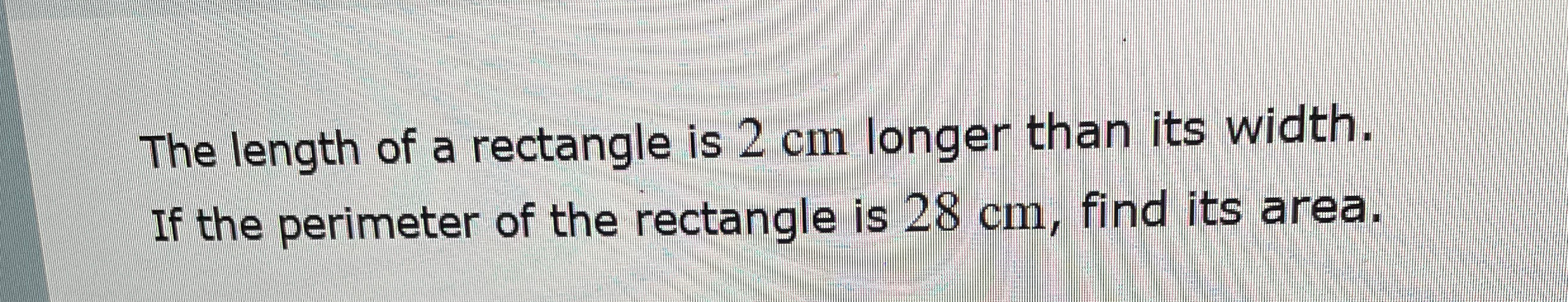 Solved The length of a rectangle is 2cm ﻿longer than its | Chegg.com