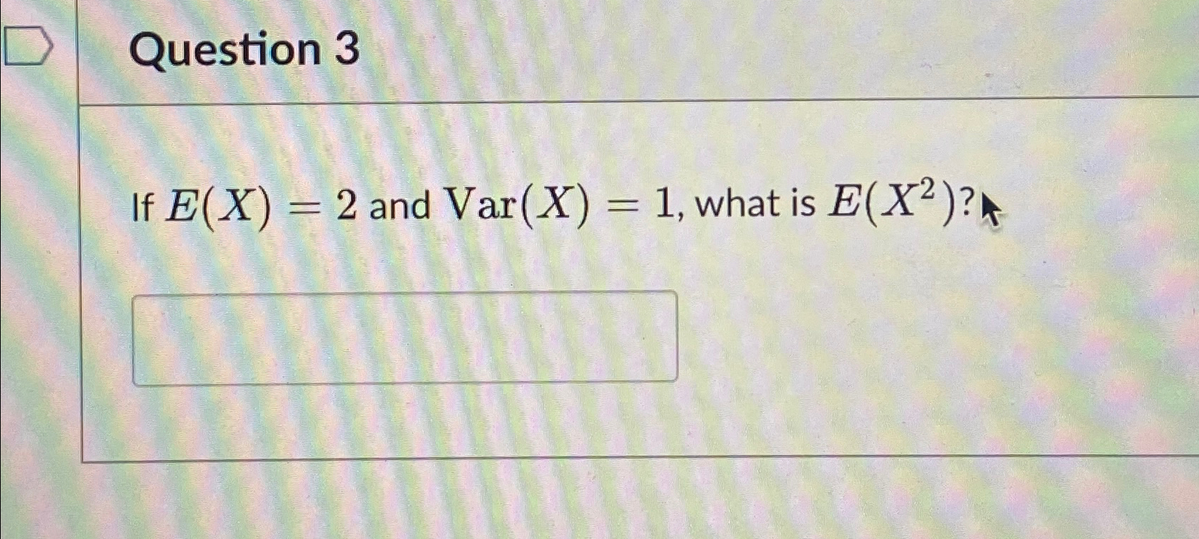 Solved Question 3If E(x)=2 ﻿and Var(x)=1, ﻿what is E(x2) ? | Chegg.com