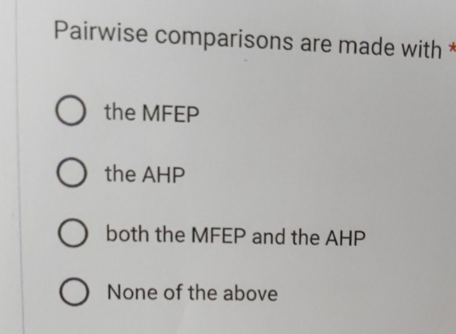 Solved Pairwise comparisons are made with the MFEP the AHP | Chegg.com