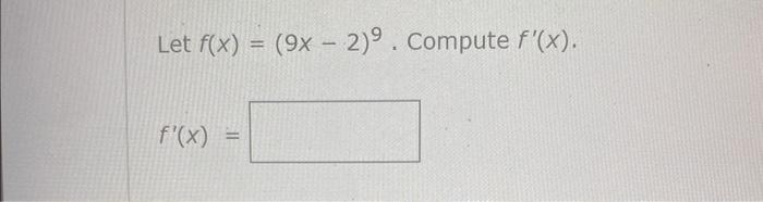 Solved Let f(x)=(9x−2)9. Compute f′(x) f′(x)=Let | Chegg.com