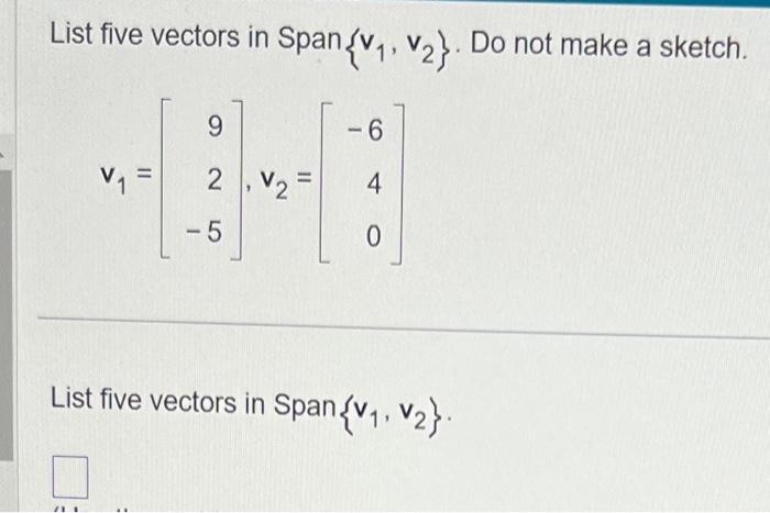 Solved List five vectors in Span{v1,v2}. Do not make a | Chegg.com