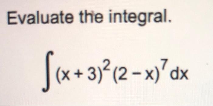 Solved Evaluate the integral. ∫(x+3)2(2−x)7dx | Chegg.com