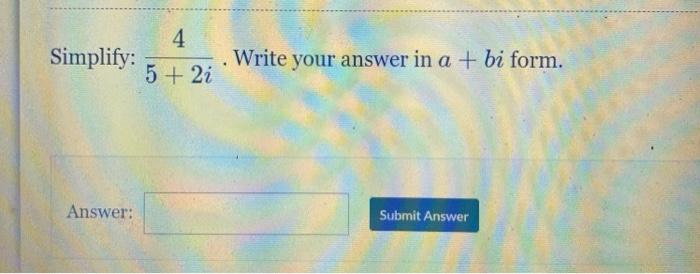Solved 4 Simplify: .Write your answer in a + bi form. 5 + 2i | Chegg.com