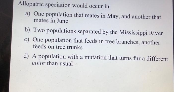 Solved Allopatric speciation would occur in: a) One | Chegg.com
