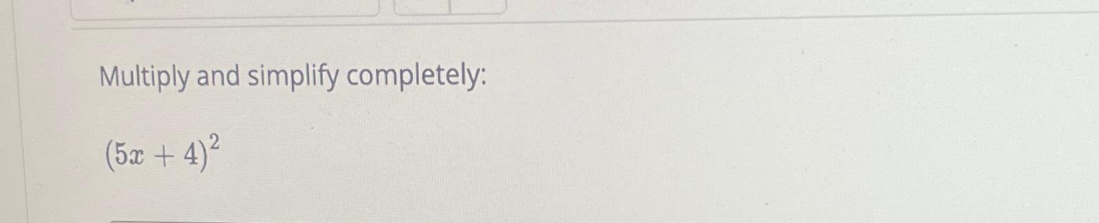 Solved Multiply and simplify completely:(5x+4)2 | Chegg.com