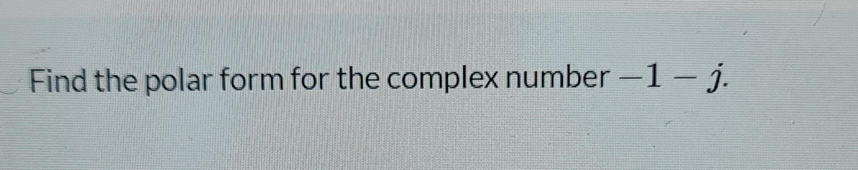 Solved Find the polar form for the complex number −1−j. | Chegg.com