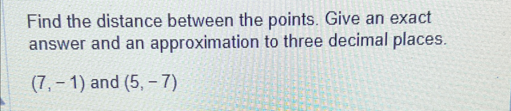 Solved Find the distance between the points. Give an exact | Chegg.com