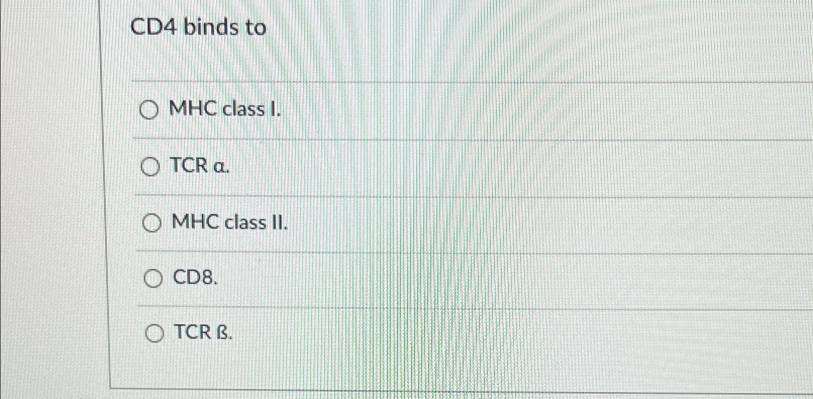 Solved CD4 ﻿binds toMHC class I.TCR a.MHC class II.CD8.TCR | Chegg.com