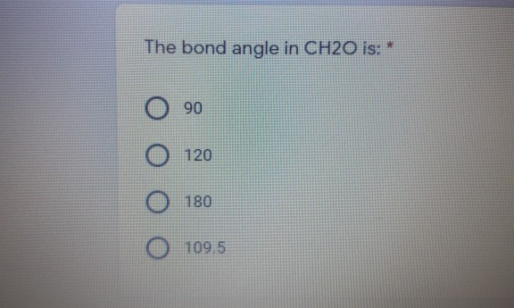 Solved The bond angle in CH2O is: * 90 120 180 109.5 | Chegg.com