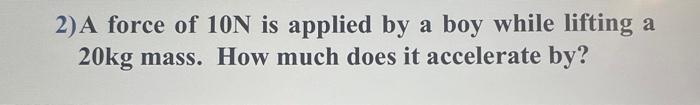 Solved 2)A force of 10 N is applied by a boy while lifting a | Chegg.com