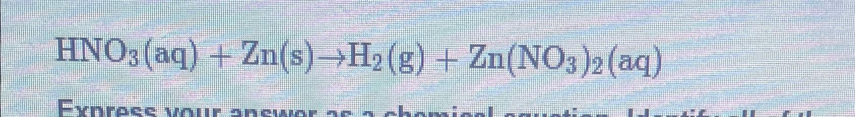 HNO3(aq)+Zn(s)→H2(g)+Zn(NO3)2(aq) | Chegg.com