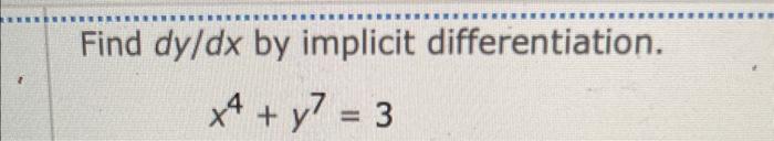 Solved Find dy/dx by implicit differentiation. x4+y7=3 | Chegg.com