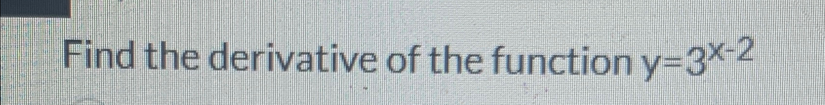 Solved Find the derivative of the function y=3x-2 | Chegg.com