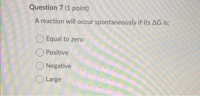 Solved A reaction will occur spontaneously if its ΔG is: | Chegg.com