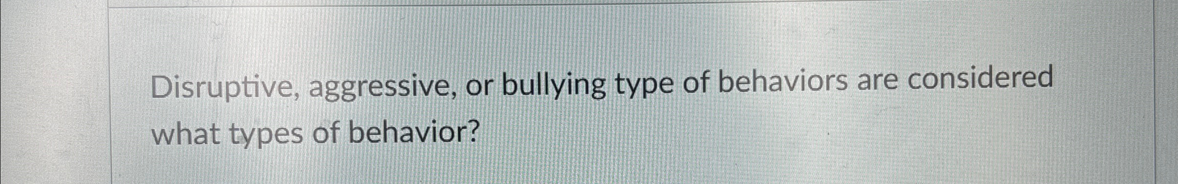 Solved Disruptive, aggressive, or bullying type of behaviors | Chegg.com