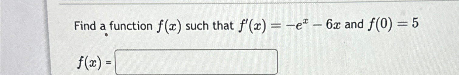 Solved Find a function f(x) ﻿such that f'(x)=-ex-6x ﻿and | Chegg.com