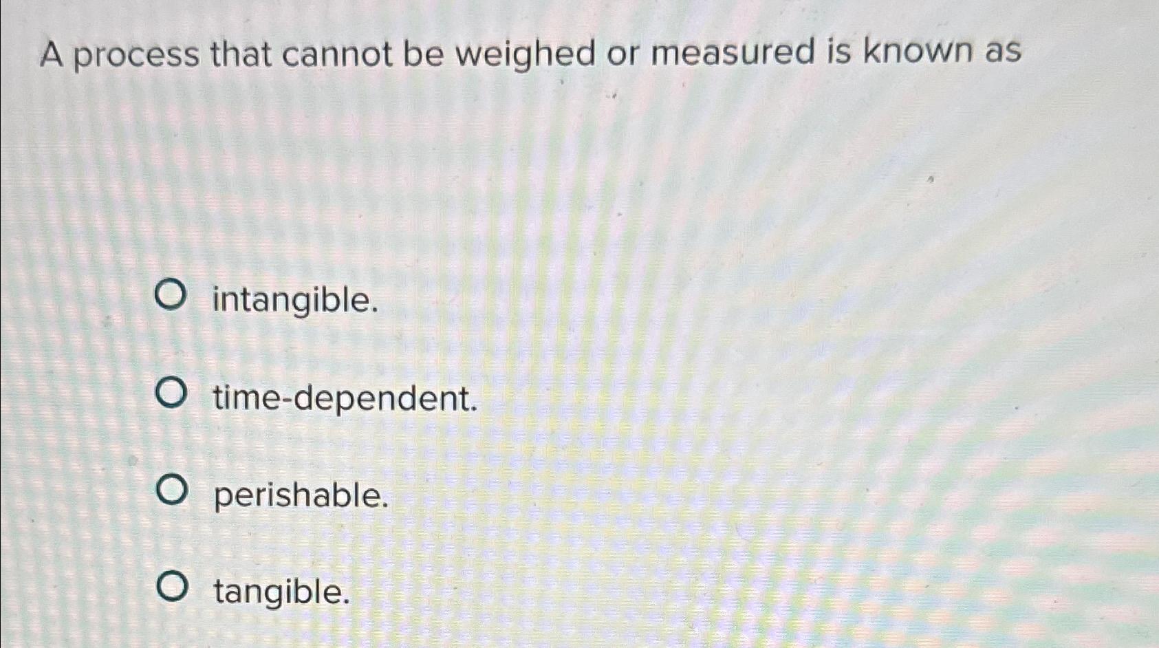 Solved A process that cannot be weighed or measured is known | Chegg.com