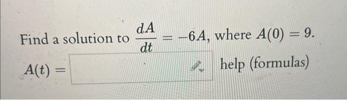 Solved Find a solution to d.tdA=−6A, where A(0)=9. A(t)= | Chegg.com