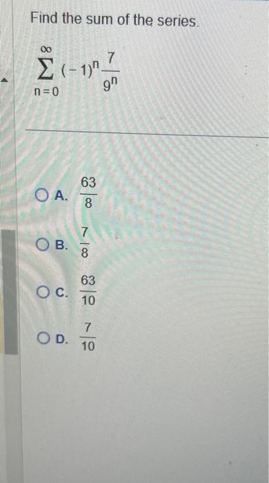 Solved Find the sum of the series. ∑n=0∞(−1)n9n7 A. 863 B. | Chegg.com