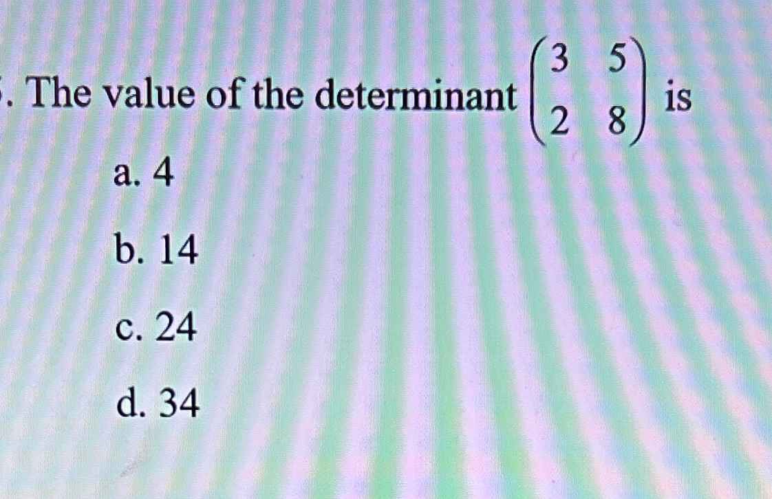 Solved The value of the determinant ([3,5],[2,8]) | Chegg.com