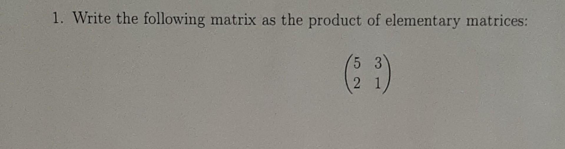 Solved 1. Write the following matrix as the product of | Chegg.com