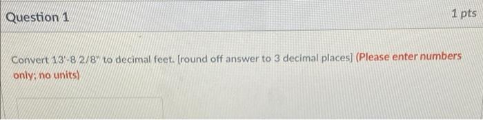 Solved Question 1 1 pts Corwert 138/2/8 to decimal feet. | Chegg.com Solved Question 1 1 pts Corwert 138/2/8 to decimal feet. | Chegg.com