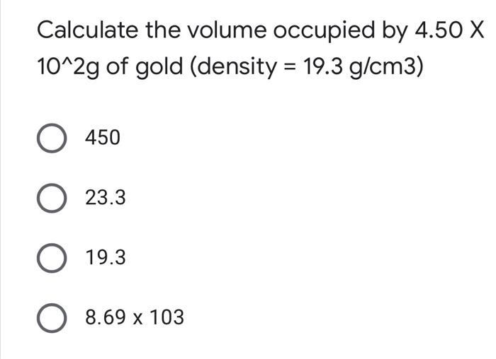 Solved Calculate the volume occupied by 4.50 X 10^2g of gold | Chegg.com