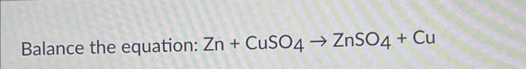 Solved Balance The Equation Zn Cuso4→znso4 Cu