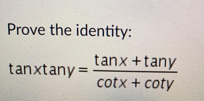 Solved Prove the identity: tanxtany = tanx +tany cotx + coty | Chegg.com