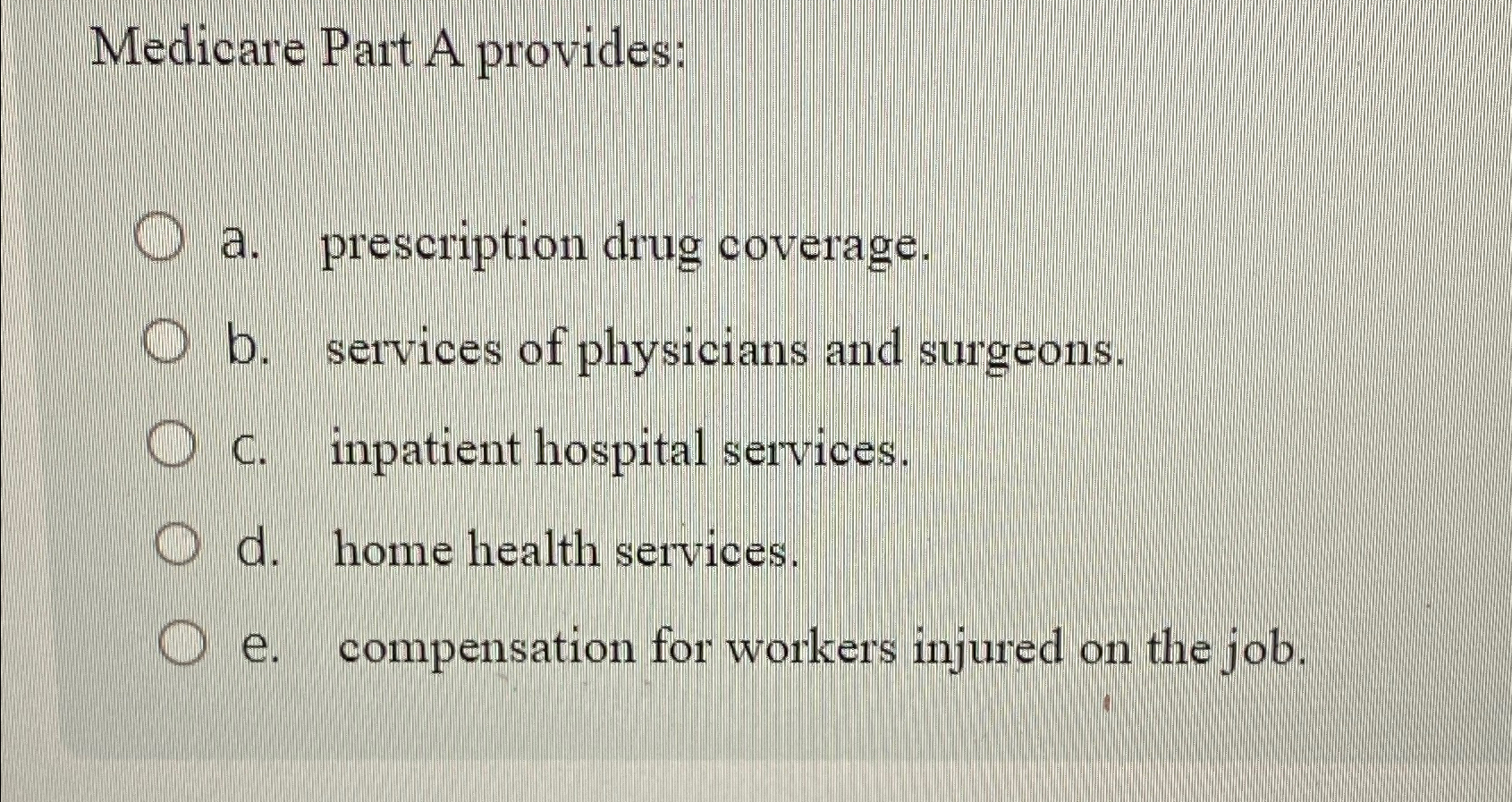 Solved Medicare Part A provides:a. ﻿prescription drug | Chegg.com