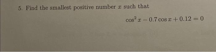 Solved 5. Find the smallest positive number x such that | Chegg.com