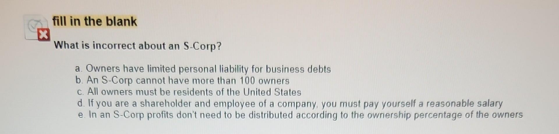 Solved fill in the blank What is incorrect about an S-Corp? | Chegg.com