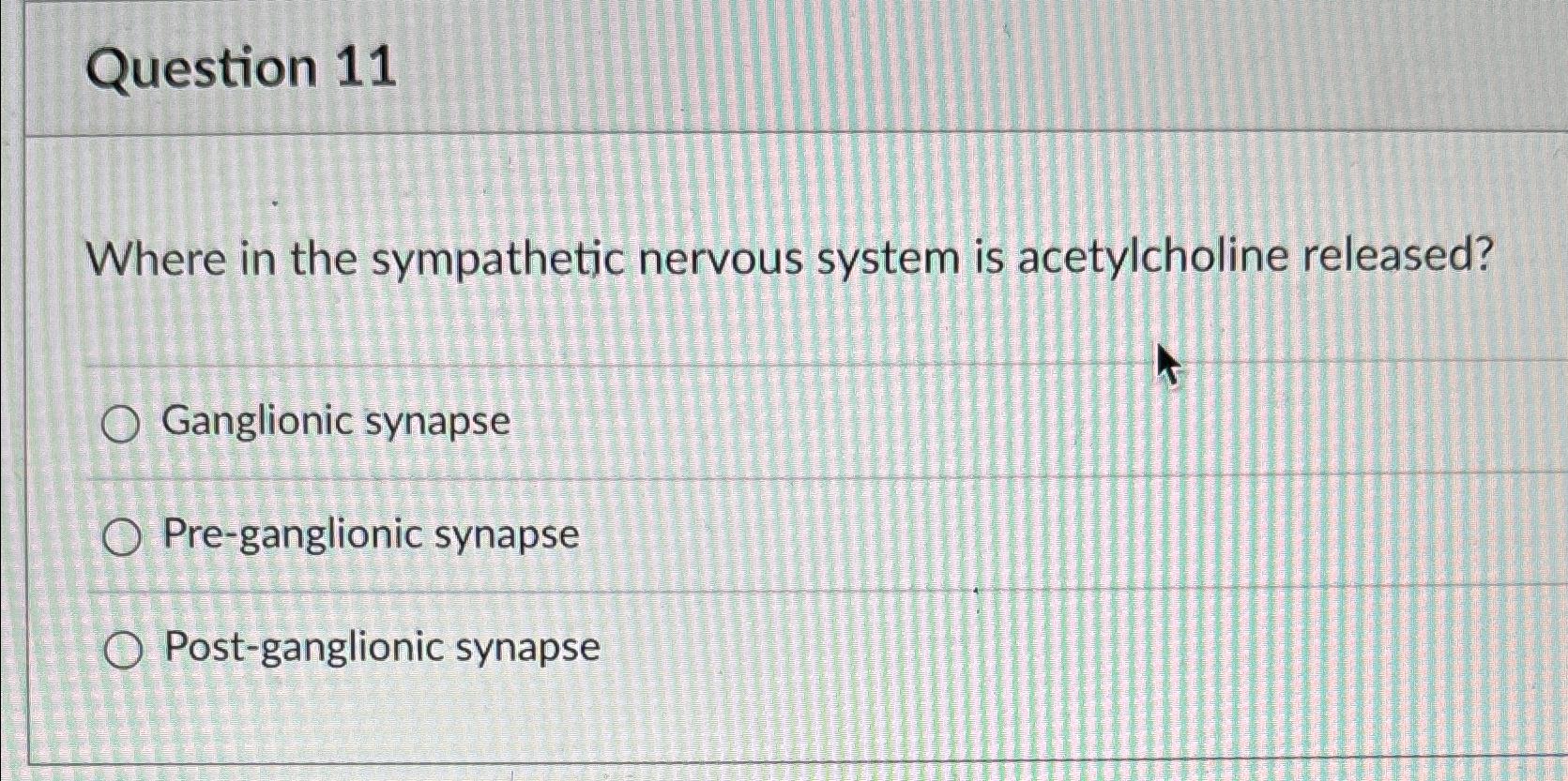 Solved Question 11Where in the sympathetic nervous system is | Chegg.com