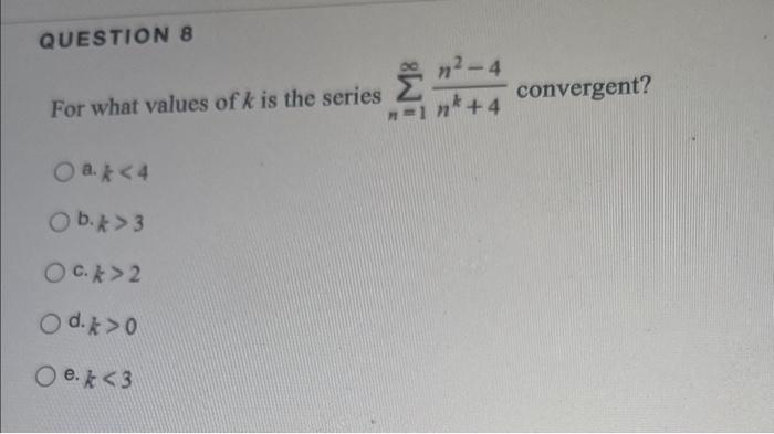 Solved For what values of k is the series ∑n=1∞nk+4n2−4 | Chegg.com