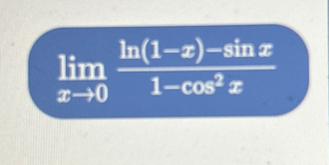 Solved limx→0ln(1-x)-sinx1-cos2xEvaluate the following | Chegg.com