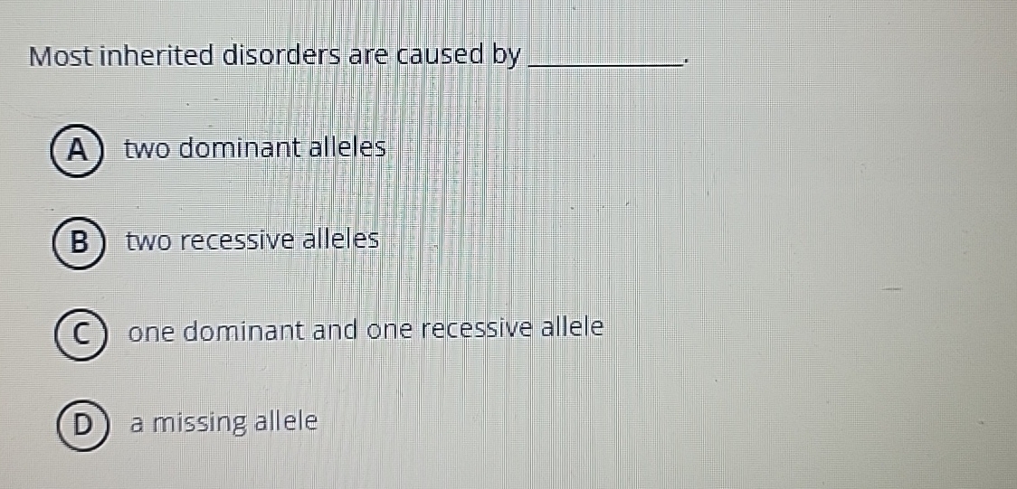 Solved Most inherited disorders are caused by q,(A) ﻿two | Chegg.com