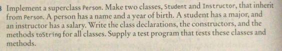 Solved 3 Implement a superclass Person. Make two classes, | Chegg.com