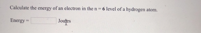 Solved Calculate the energy of an electron in the n= 6 level | Chegg.com