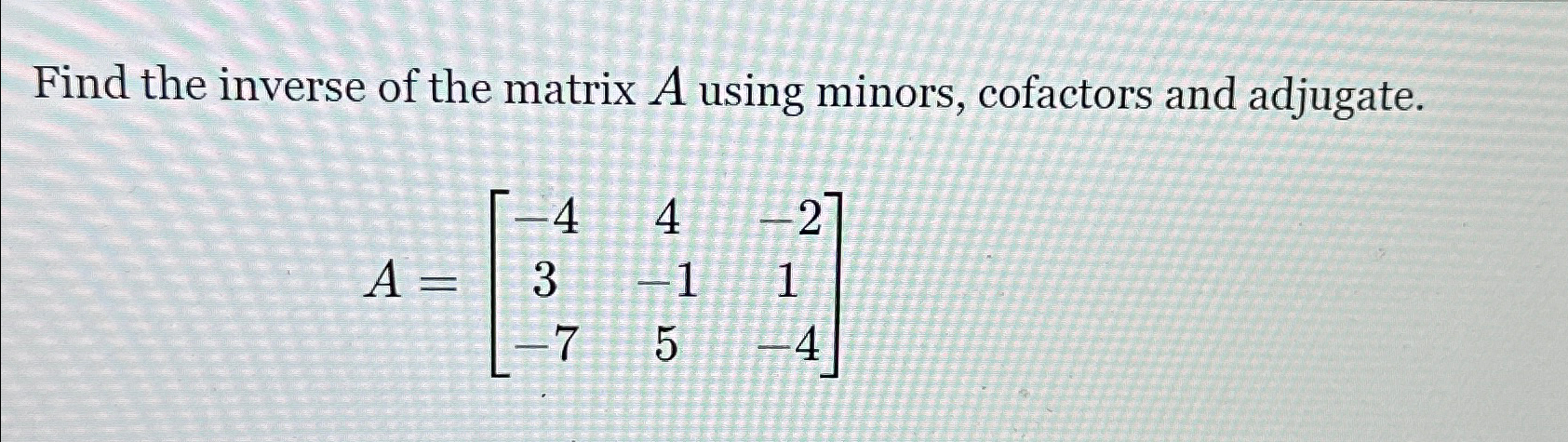 Solved Find the inverse of the matrix A using minors, | Chegg.com