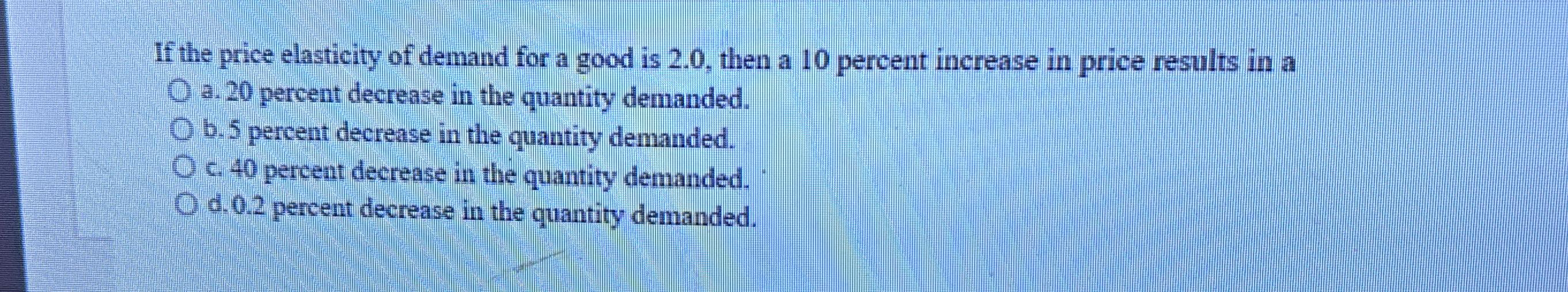 Solved If the price elasticity of demand for a good is 2.0 , | Chegg.com